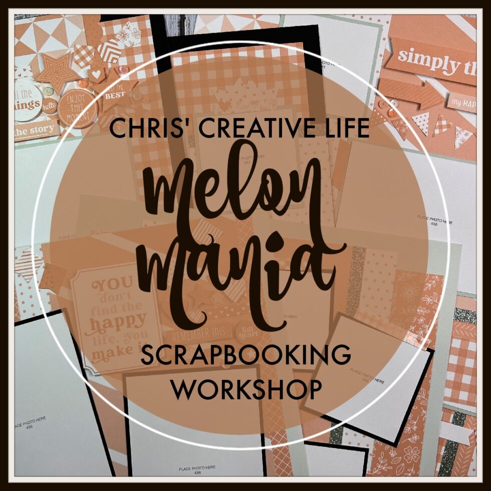 Melon Mania Scrapbooking Workshop | Chris' Creative Life
